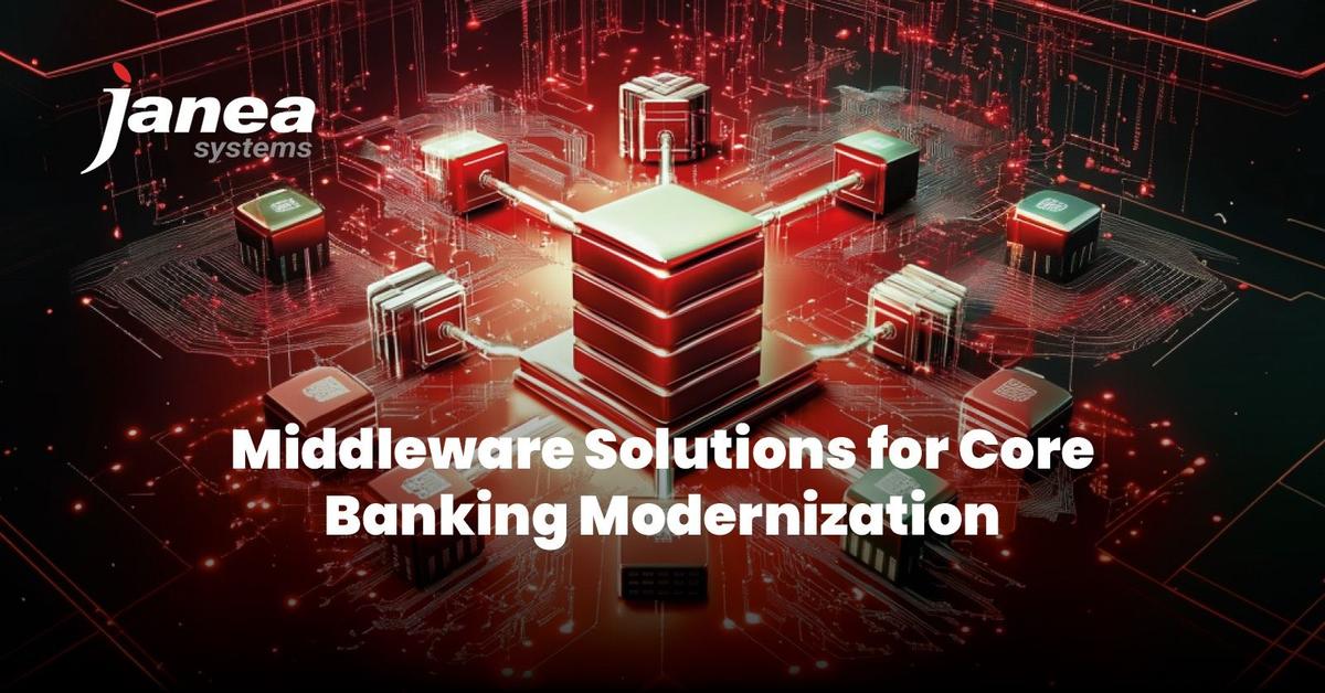 Bridging the Gap: Middleware Solutions for Core Banking Modernization - Janea Systems